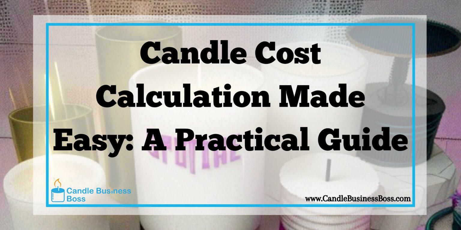 Candle Cost Calculation Made Easy: A Practical Guide - Candle Business Boss